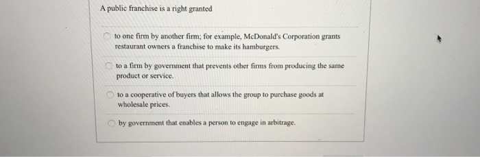 Solved A public franchise is a right granted to one firm by | Chegg.com