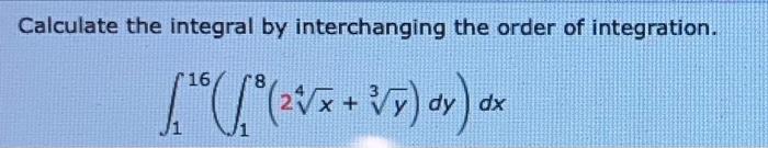 Solved Calculate the integral by interchanging the order of | Chegg.com