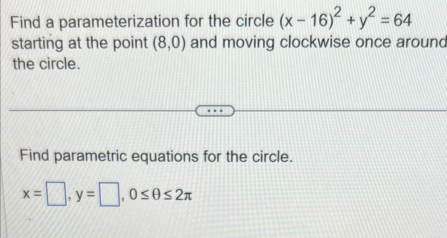 Solved Find a parameterization for the circle (x-16)2+y2=64 | Chegg.com