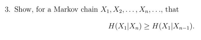 Solved 3. Show, for a Markov chain X1,X2,…,Xn,…, that | Chegg.com