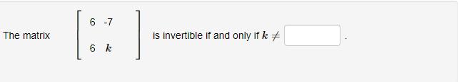 Solved The matrix [6-76k] ﻿is invertible if and only if k≠ | Chegg.com
