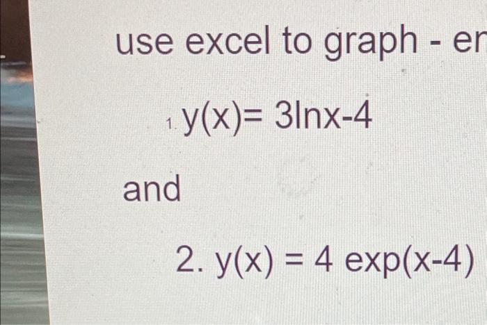 use excel to graph - er y(x)=3lnx−4 and 2. | Chegg.com