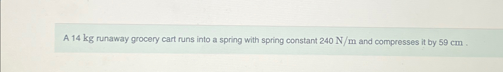 A 14kg ﻿runaway grocery cart runs into a spring with | Chegg.com