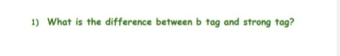1) What is the difference between b tag and strong | Chegg.com