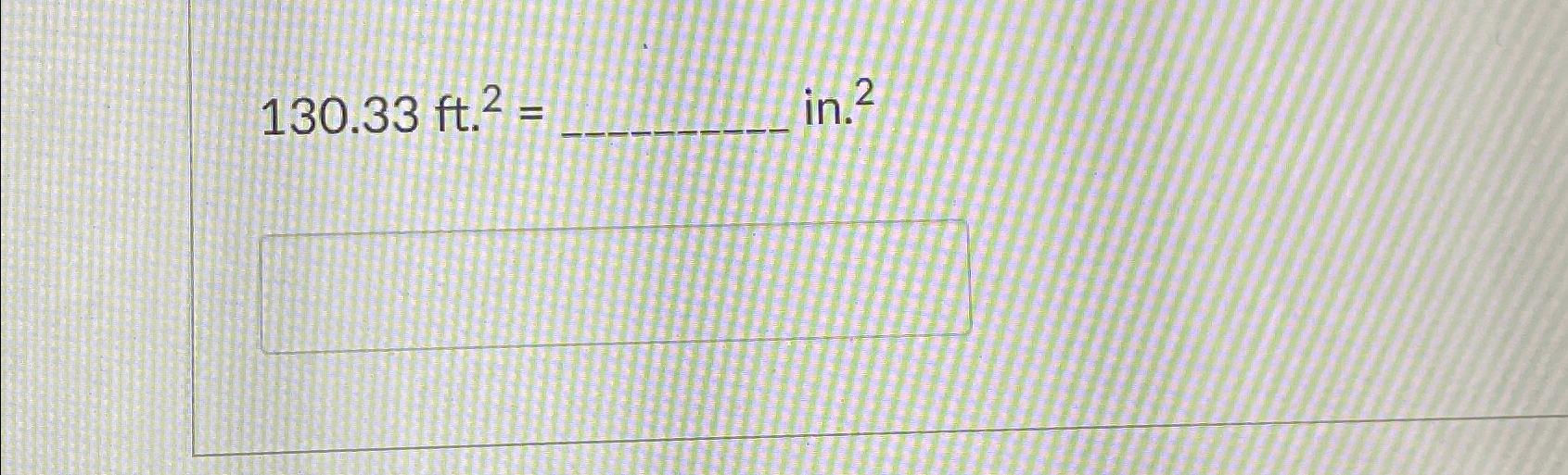 Solved convert 130.33ft^2 ﻿to inches ^2 | Chegg.com