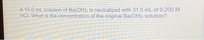 Solved A 15.0 mL solution of Ba(OH)2 is neutralized with | Chegg.com