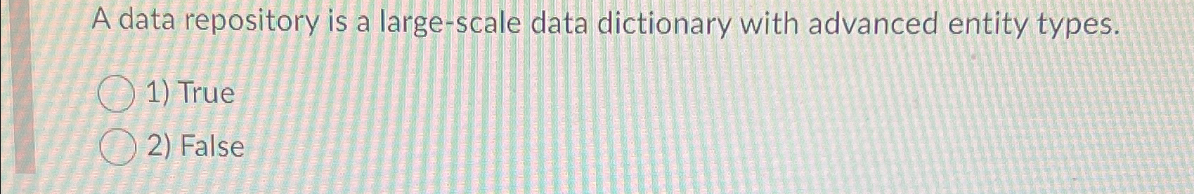 Solved A data repository is a large-scale data dictionary | Chegg.com