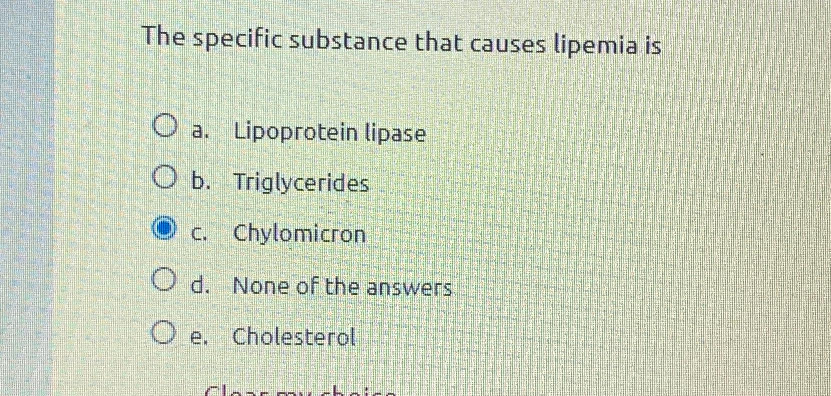 Solved The specific substance that causes lipemia isa. | Chegg.com