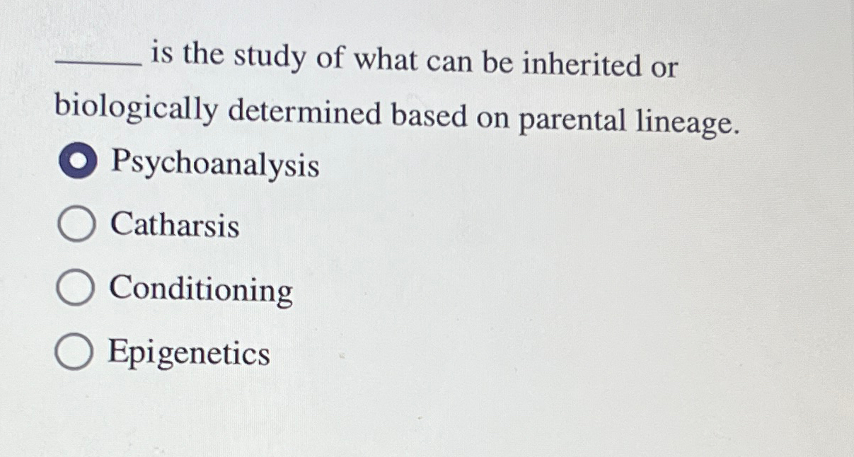 Solved is the study of what can be inherited or biologically | Chegg.com