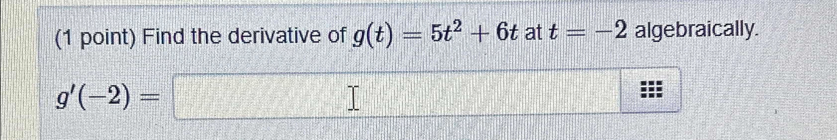 Solved (1 ﻿point) ﻿Find the derivative of g(t)=5t2+6t ﻿at | Chegg.com