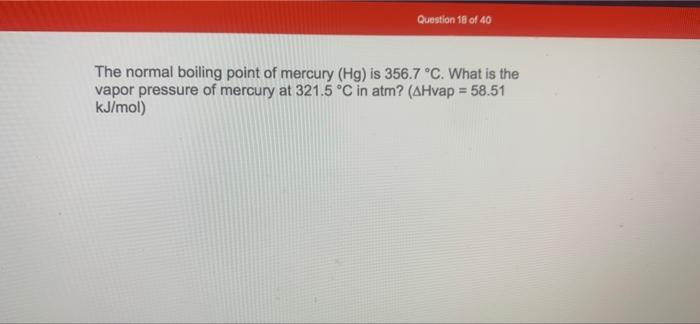 Solved Question 18 of 40 The normal boiling point of mercury | Chegg.com