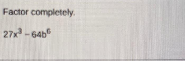 Solved Factor completely. 27x3−64b6 | Chegg.com