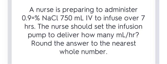 Solved A nurse is preparing to administer 0.9=%NaCl750 mL IV | Chegg.com