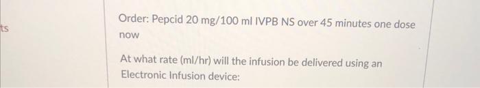 Solved Order: Pepcid 20mg/100ml IVPB NS over 45 minutes one | Chegg.com