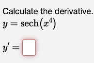 Solved Calculate the derivative.y=sech(x4)y'= | Chegg.com