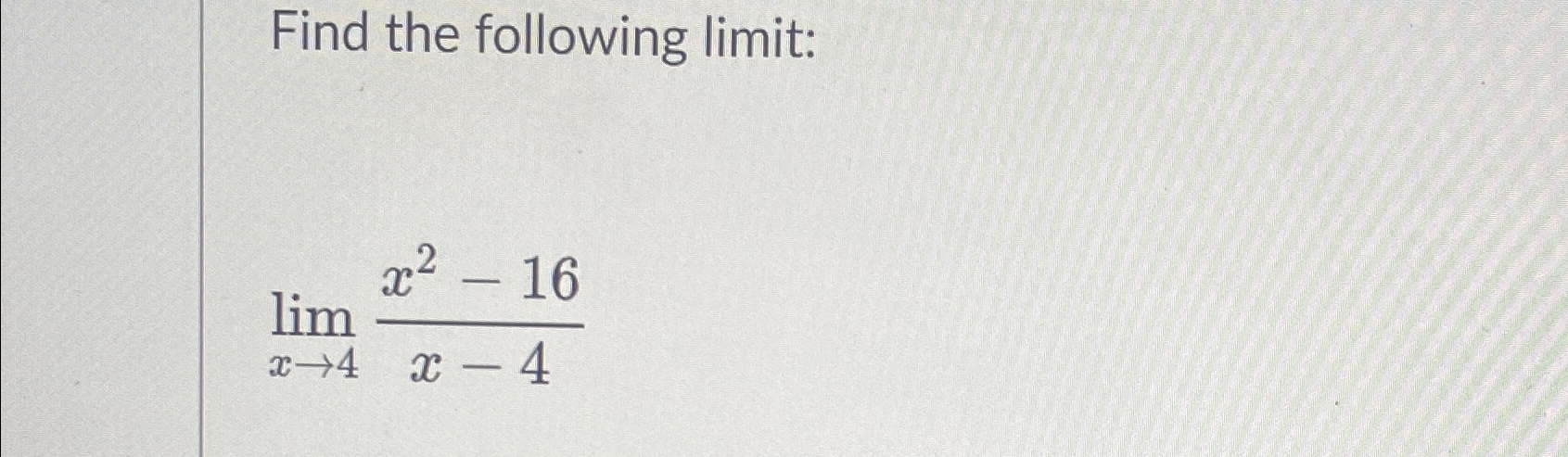 Solved Find the following limit:limx→4x2-16x-4 | Chegg.com