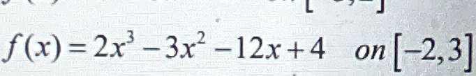 Solved f(x)=2x3-3x2-12x+4 ﻿on -2,3 ﻿Find absolute max and | Chegg.com