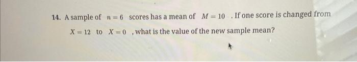 Solved 14. A sample of n=6 scores has a mean of M=10. If one | Chegg.com