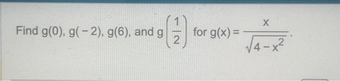 Solved Find g(0), g(-2), g(6), and g 2 for g(x) = X /√4-x² | Chegg.com