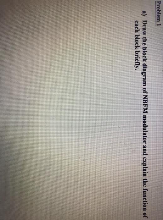 Solved Problem 1 a) Draw the block diagram of NBFM modulator | Chegg.com