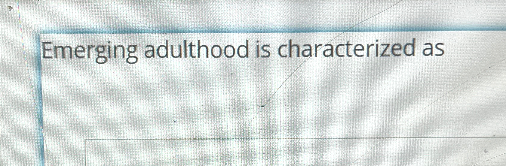 Solved Emerging adulthood is characterized as | Chegg.com