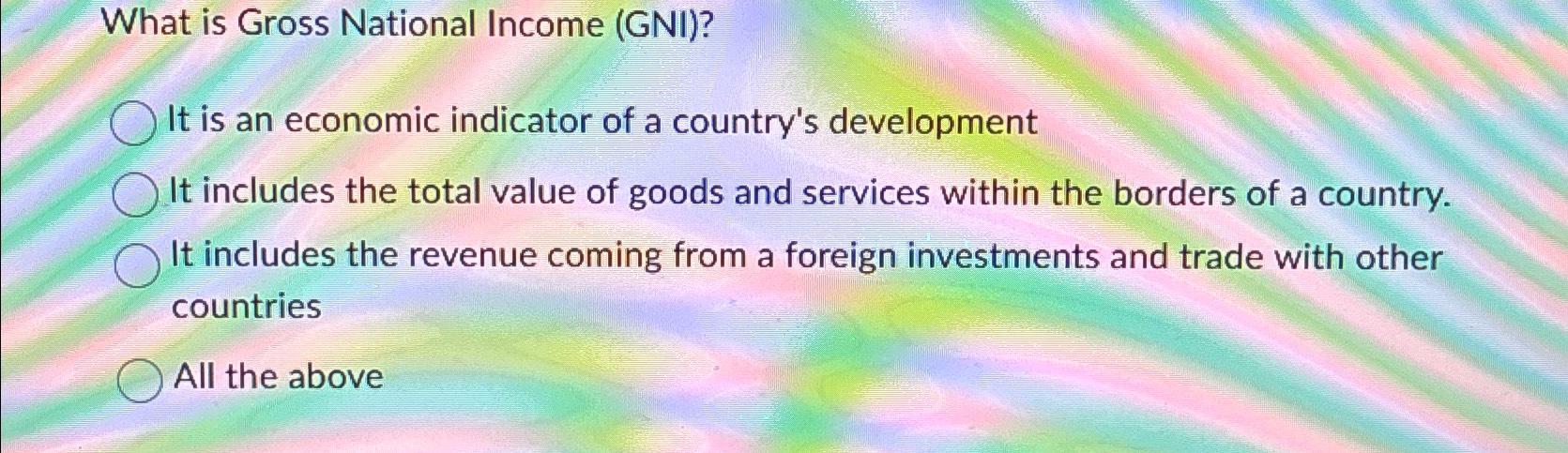 Solved What is Gross National Income (GNI)?It is an economic | Chegg.com