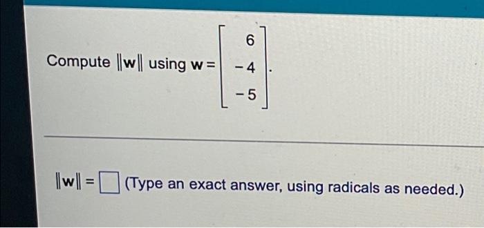 Solved Compute ∥w∥ using w=⎣⎡6−4−5⎦⎤ ∥w∥= (Type an exact | Chegg.com