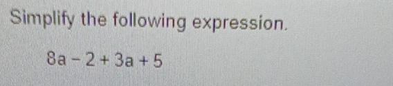 Solved Simplify the following expression.8a-2+3a+5 | Chegg.com