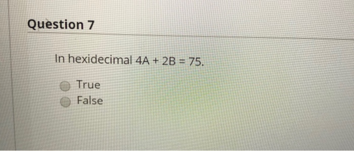 Solved Question 7 In hexidecimal 4A + 2B = 75. True False | Chegg.com