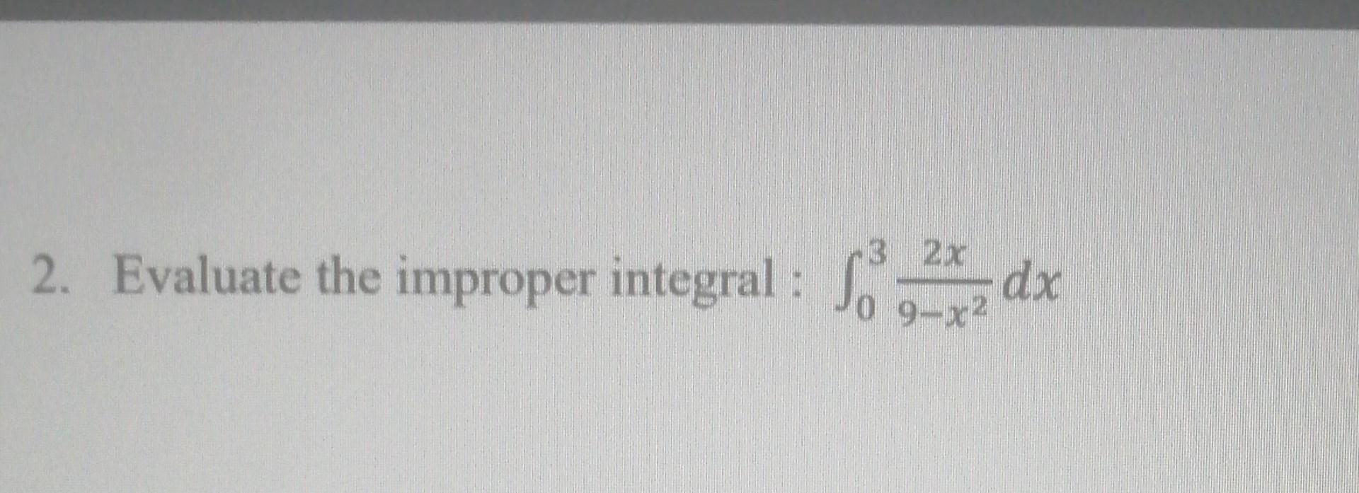 Solved 2. Evaluate the improper integral : ∫039−x22xdx | Chegg.com
