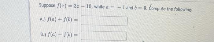 Solved Suppose f(x)=3x−10, while a=−1 and b=9. Compute the | Chegg.com