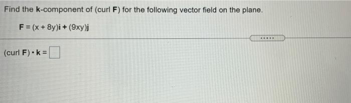 Solved Find the k-component of (curl F) for the following | Chegg.com