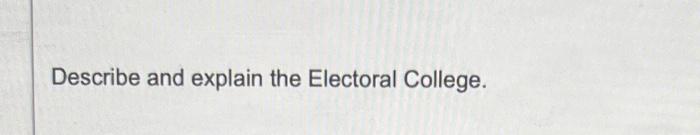 Describe and explain the Electoral College. | Chegg.com