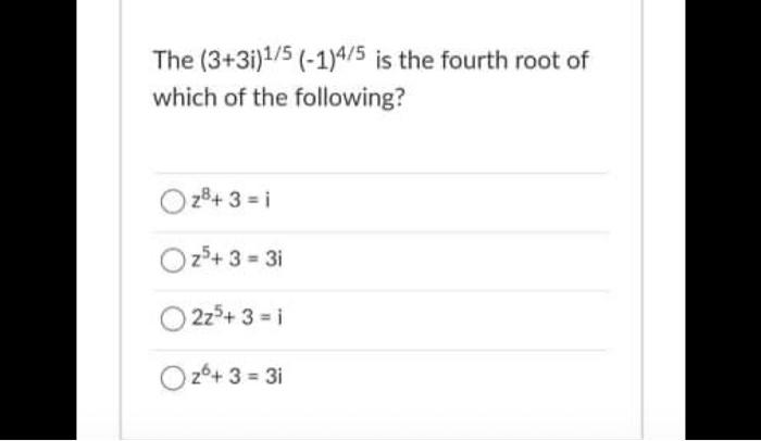 Solved The (3+3i)1/5 (-1)4/5 is the fourth root of which of | Chegg.com