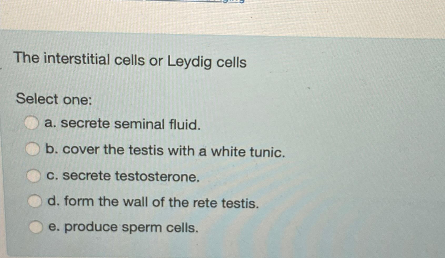The interstitial cells or Leydig cellsSelect one:a. | Chegg.com