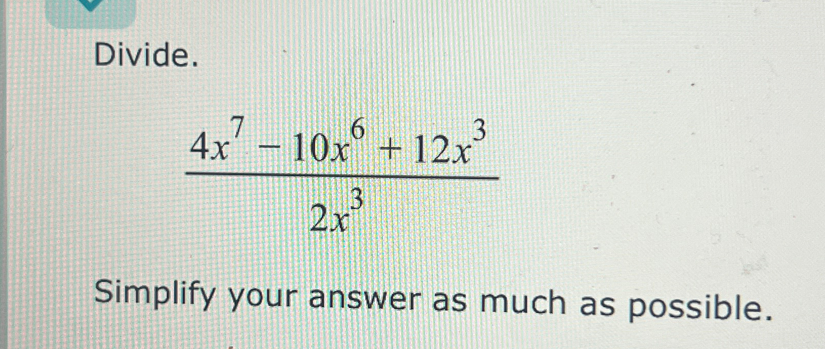 Solved Divide.4x7-10x6+12x32x3Simplify your answer as much | Chegg.com