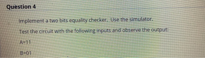 Solved Question 4 Implement a two bits equality checker. Use | Chegg.com