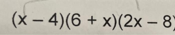 Solved (x−4)(6+x)(2x−8) | Chegg.com