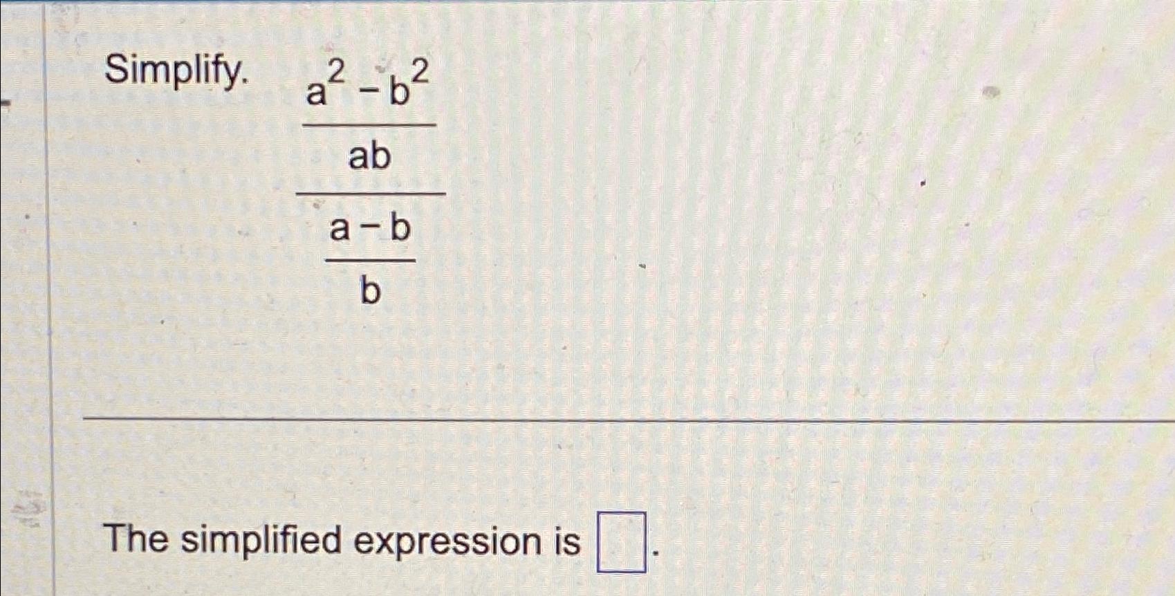 Solved Simplify.a2-b2aba-bbThe simplified expression is | Chegg.com