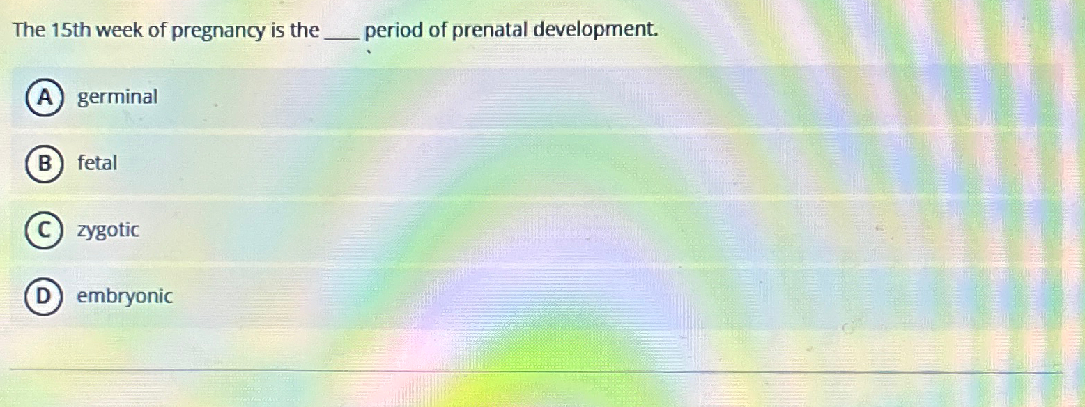 Solved The 15th week of pregnancy is the period of prenatal | Chegg.com