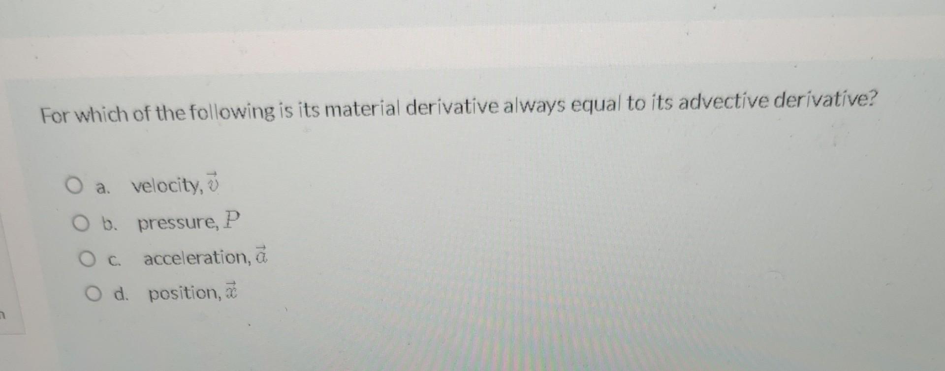 Solved For which of the following is its material derivative | Chegg.com