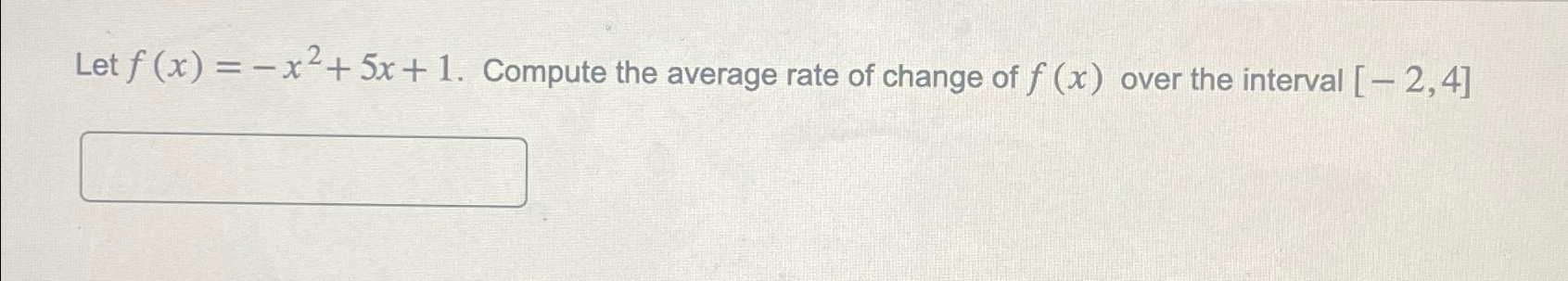 Solved Let f(x)=-x2+5x+1. ﻿Compute the average rate of | Chegg.com