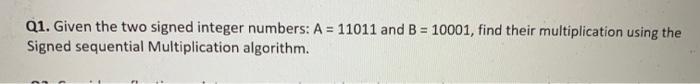 Solved Q1. Given the two signed integer numbers: A=11011 and | Chegg.com