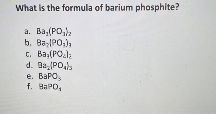 Solved What is the formula of barium phosphite? a. Baz(PO3)2 | Chegg.com