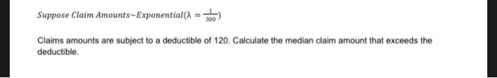 Solved Suppose Claim Amounts ∼ Exponential (λ=3001) Claims | Chegg.com