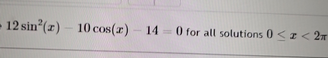 Solved solve 12sin2(x)-10cos(x)-14=0 ﻿for all solutions | Chegg.com
