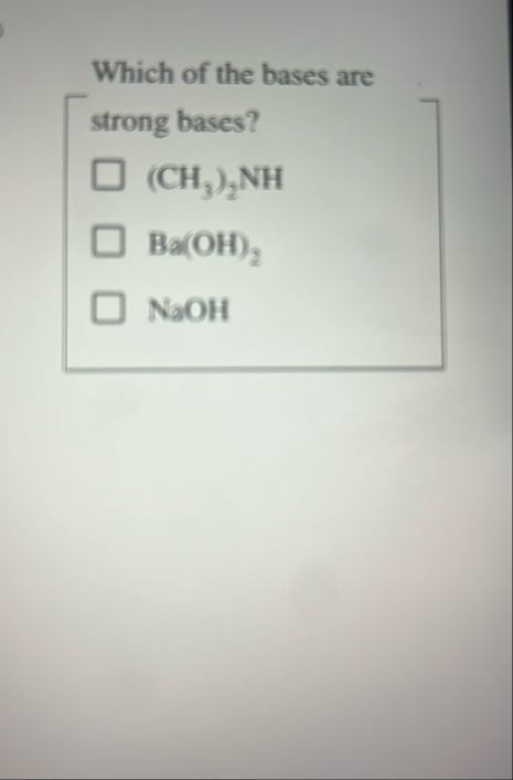 Solved Which of the bases are strong | Chegg.com