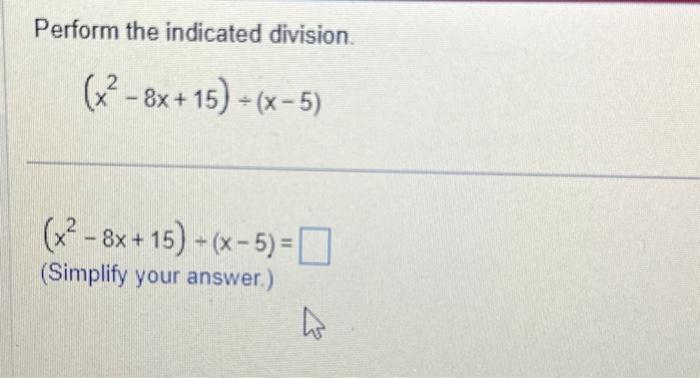 Solved Perform the indicated division. (x2−8x+15)÷(x−5) | Chegg.com