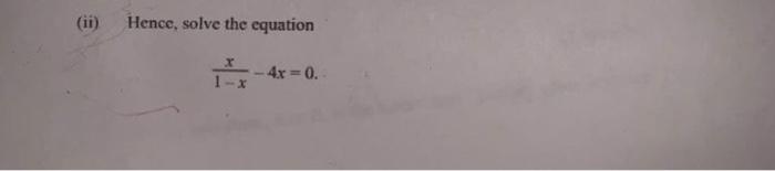 Solved (ii) Hence, solve the equation 1−xx−4x=0 | Chegg.com