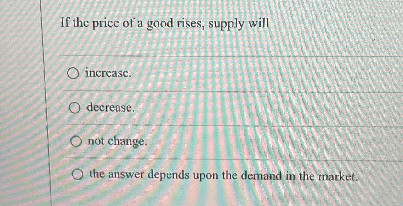 Solved If the price of a good rises, supply | Chegg.com